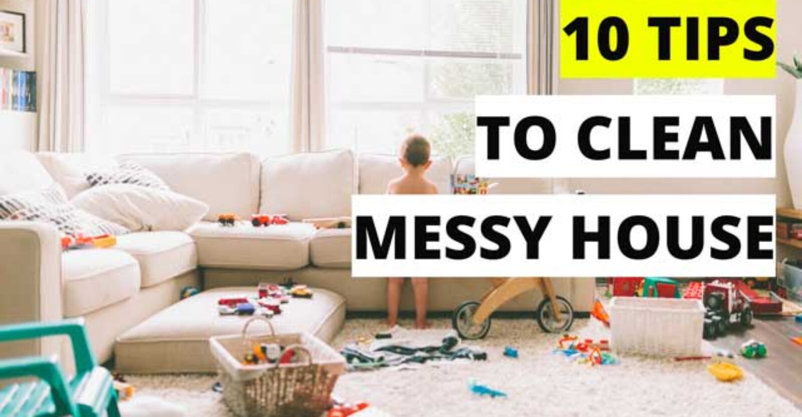 How To Clean Up a Messy House In No Time - 10 Tips